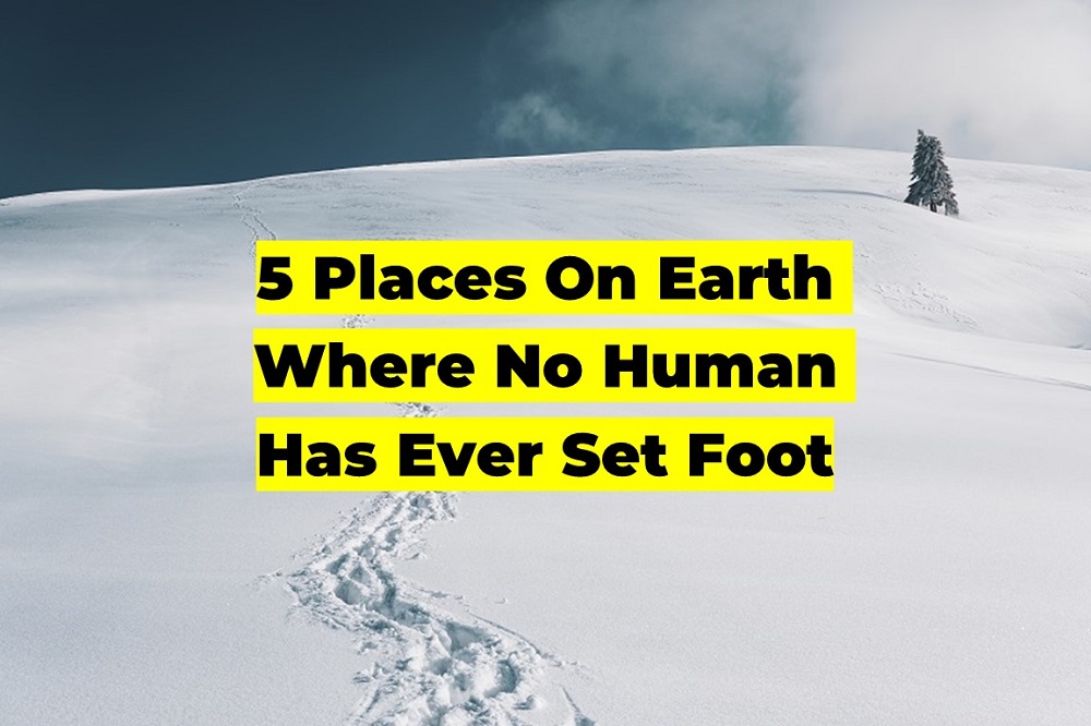 5 Places on earth that no human has ever set foot 😱