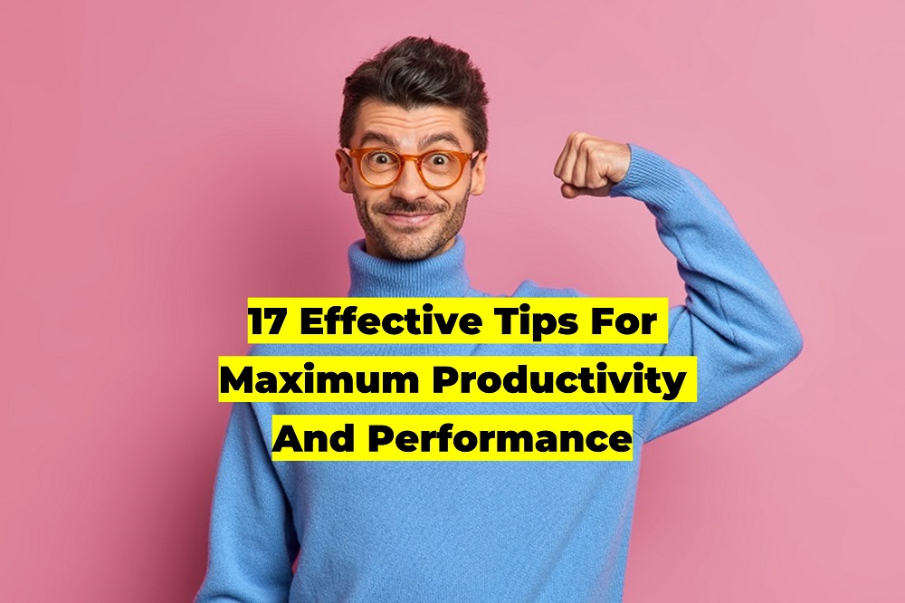 17 Effective Tips For Maximum Productivity And Performance 17-effective-tips-for-maximum-productivity-and-performance